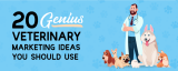 20 Genius Veterinary Marketing Ideas You Should Use